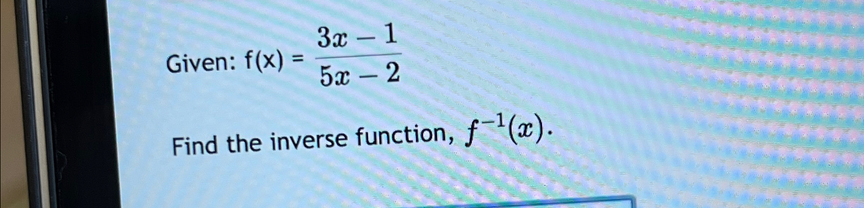 Solved Given: f(x)=3x-15x-2Find the inverse function, | Chegg.com
