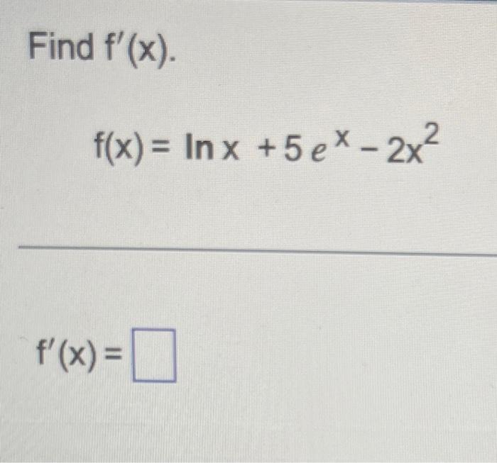 Solved Find f′(x) f(x)=lnx+5ex−2x2 f′(x)= | Chegg.com