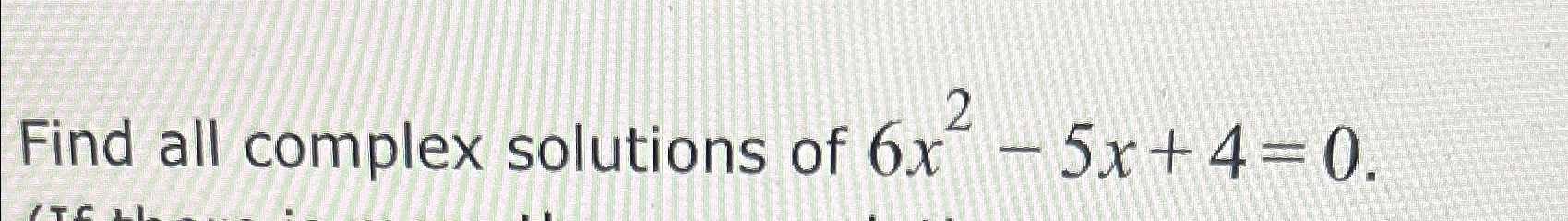 Solved Find all complex solutions of 6x2-5x+4=0 | Chegg.com