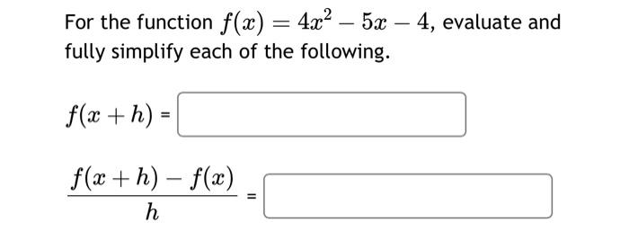 Solved For the function f(x)=4x2−5x−4, evaluate and fully | Chegg.com