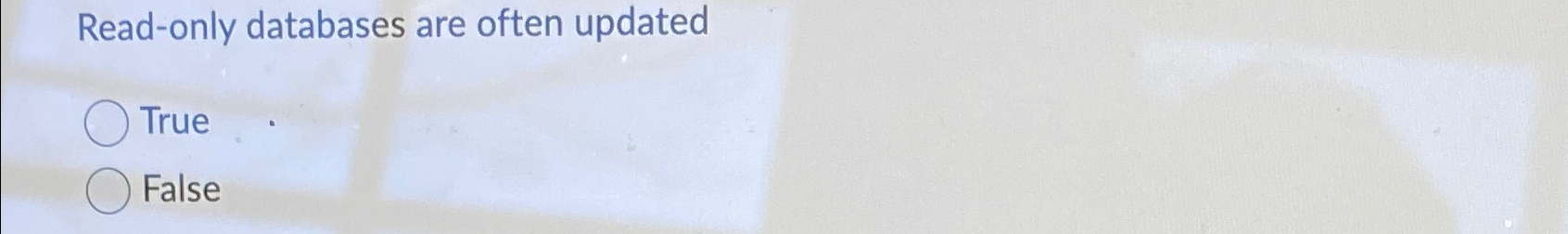 Solved Read-only databases are often updatedTrueFalse | Chegg.com
