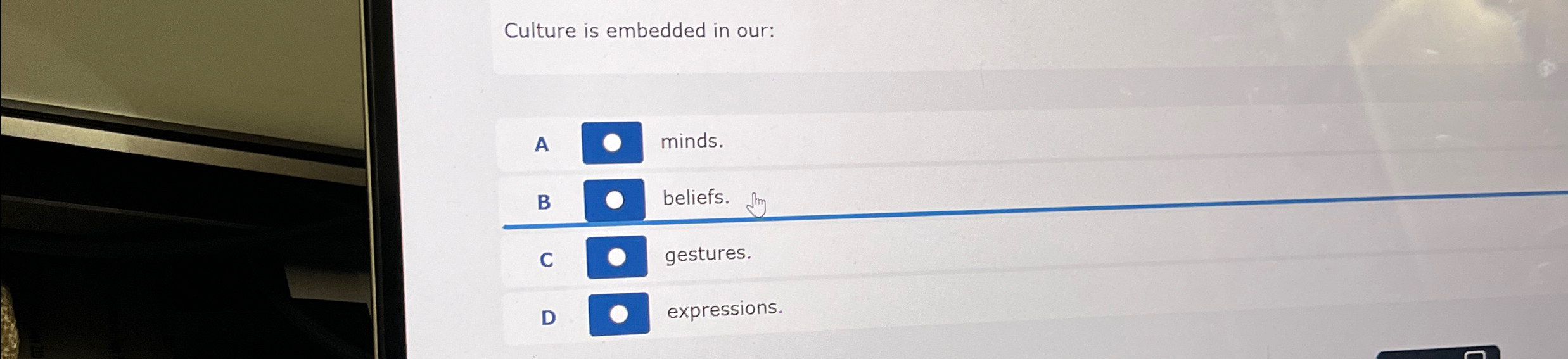 Solved Culture is embedded in our:A ﻿minds.B ﻿beliefs.C | Chegg.com