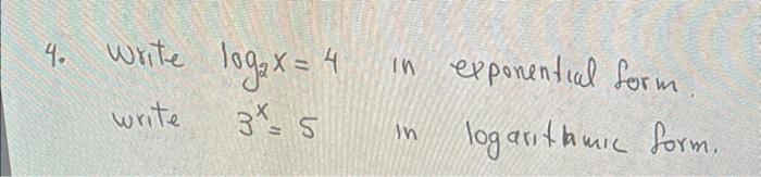 Solved 4. Write log2x=4 in exponential form write 3x=5 in | Chegg.com Solved 4. Write log2x=4 in exponential form write 3x=5 in | Chegg.com