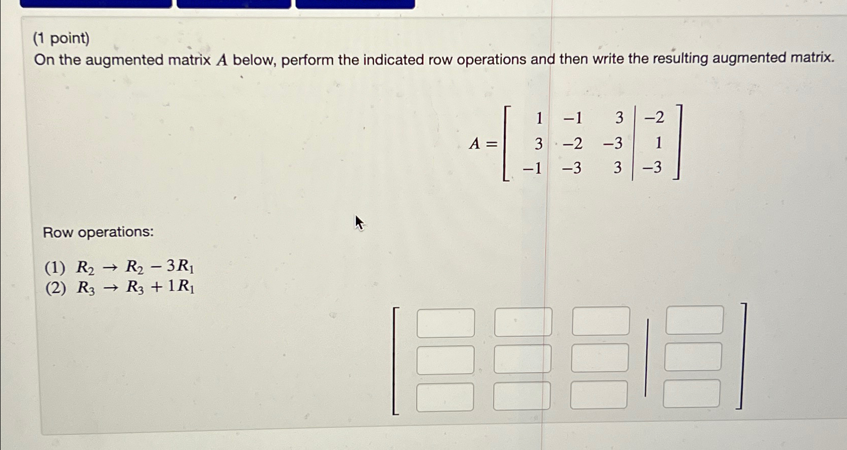 Solved (1 ﻿point)On the augmented matrix A below, perform | Chegg.com