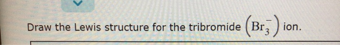 Solved Draw the Lewis structure for the tribromide (Brz ) | Chegg.com