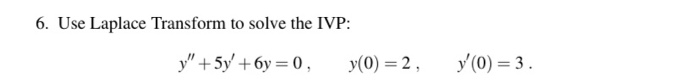 Solved 6. Use Laplace Transform to solve the IVP: y" + 5y' | Chegg.com