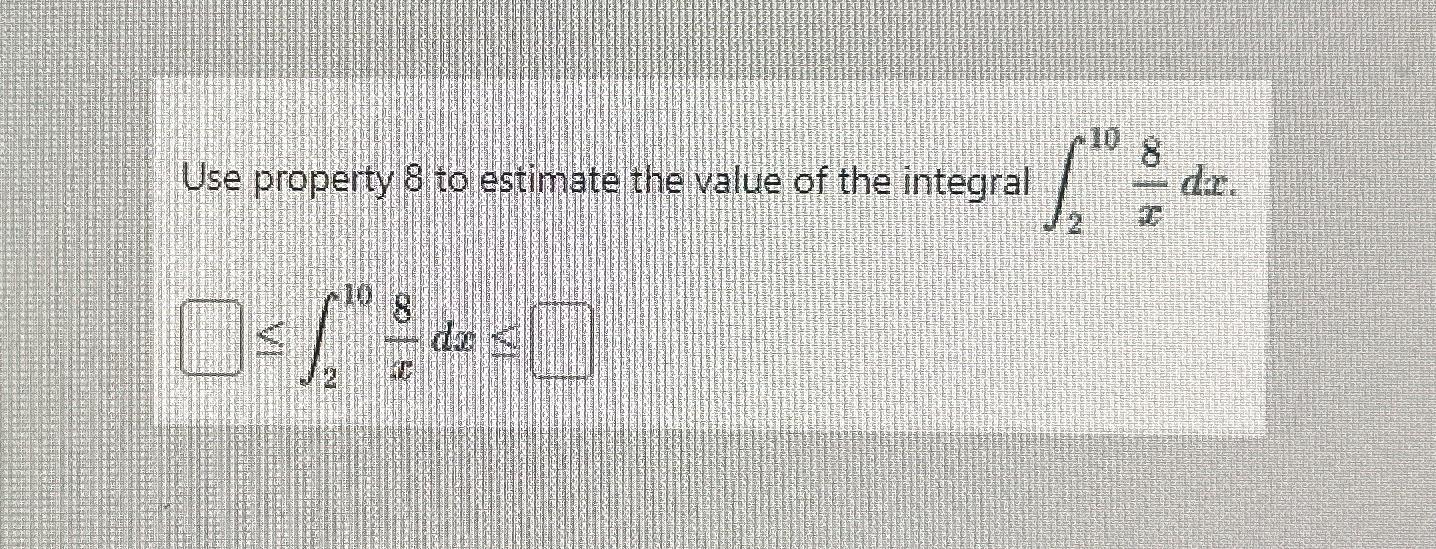 Solved Use property 8 to estmate the value of the integral | Chegg.com Solved Use property 8 to estmate the value of the integral | Chegg.com