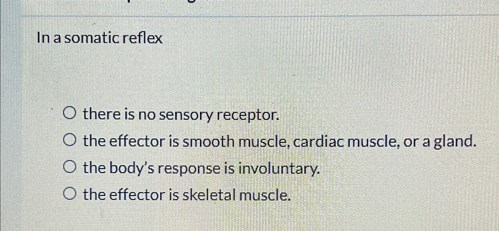 Solved In a somatic reflexthere is no sensory receptor.the | Chegg.com