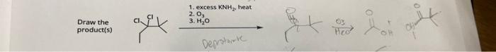 Solved 1. excess KNH2, heat 2. O3 Draw the 3. H2O product(s) | Chegg.com