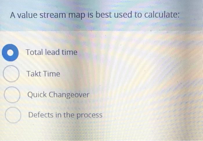 Solved A value stream map is best used to calculate: Total | Chegg.com