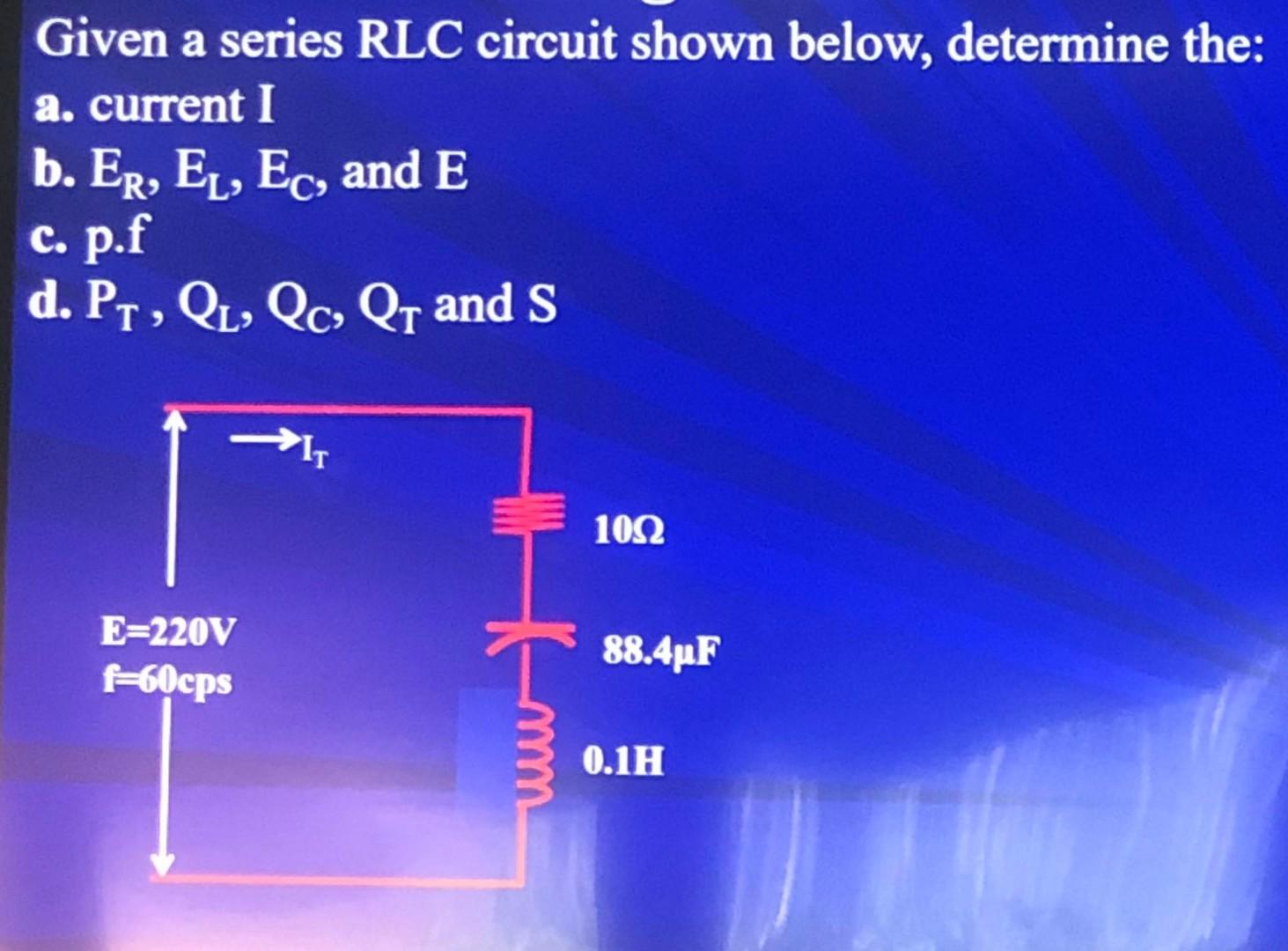 Solved Given a series RLC circuit shown below, determine | Chegg.com