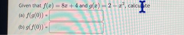 Solved Given that f(x) = 8x + 4 and g(x) = 2x², calculate | Chegg.com