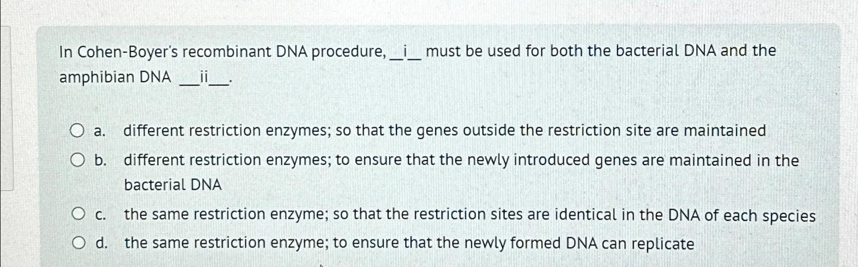 Solved In Cohen-Boyer's recombinant DNA procedure, ___ ﻿must | Chegg.com