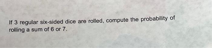 Solved If 3 regular six-sided dice are rolled, compute the | Chegg.com