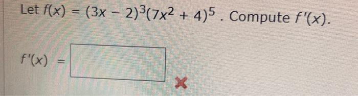 Solved Let f(x)=(3x−2)3(7x2+4)5. Compute f′(x) f′(x)= | Chegg.com