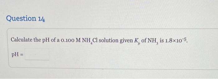 Solved Calculate the pH of a 0.100MNH4Cl solution given Kb | Chegg.com