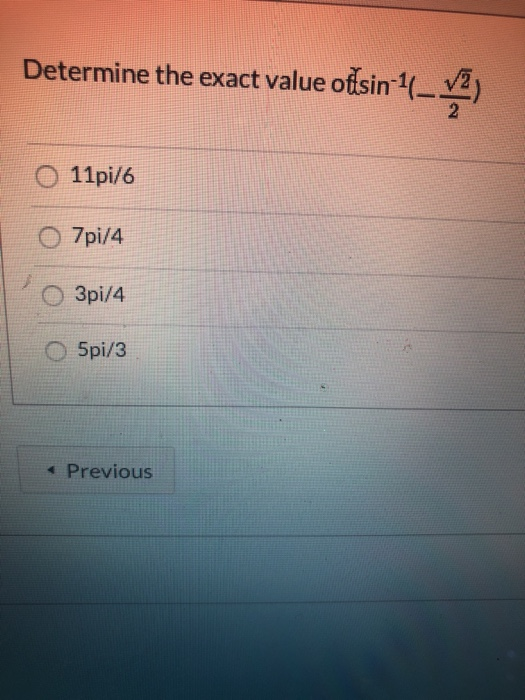 Solved Determine the exact value ofsin-4-2) 11pi/6 7pi/4 | Chegg.com