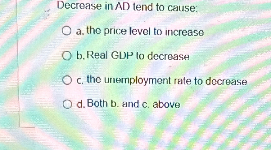 Solved Decrease in AD tend to cause:a. ﻿the price level to | Chegg.com