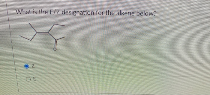 Solved What is the E/Z designation for the alkene below? OZ | Chegg.com