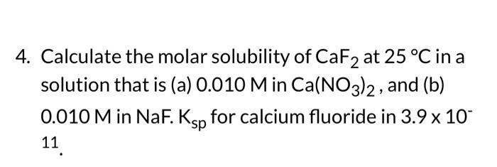 Solved 4. Calculate the molar solubility of CaF2 at 25∘C in | Chegg.com