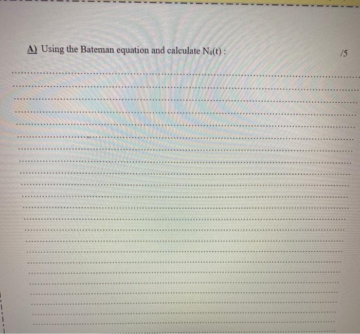 Solved A) Using the Bateman equation and calculate Na(t): 15 | Chegg.com