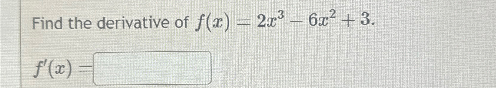 Solved Find the derivative of f(x)=2x3-6x2+3f'(x)= | Chegg.com