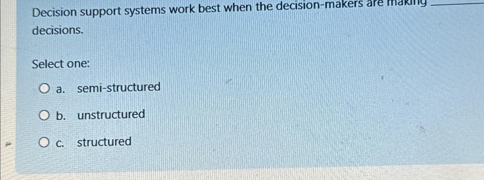 Solved Decision support systems work best when the | Chegg.com