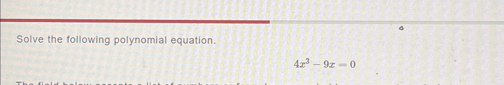 Solved Solve the following polynomial equation.4x3-9x=0 | Chegg.com