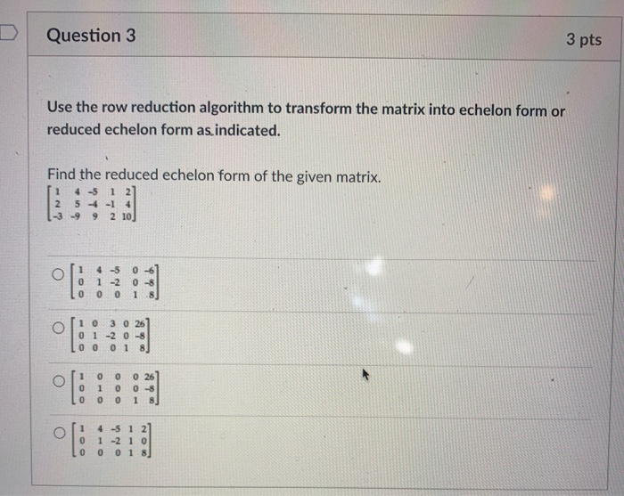 Solved Question 3 3 pts Use the row reduction algorithm to | Chegg.com