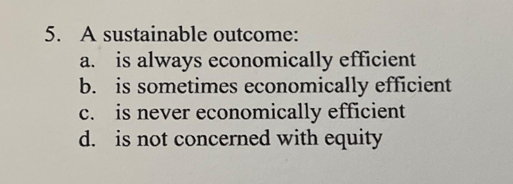 Solved A sustainable outcome:a. ﻿is always economically | Chegg.com