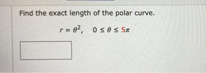 Solved Find the exact length of the polar curve. r=θ2,0≤θ≤5π | Chegg.com