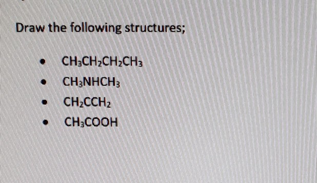 Solved Draw the following structures; CH3CH2CH2CH3 CH3NHCH: | Chegg.com