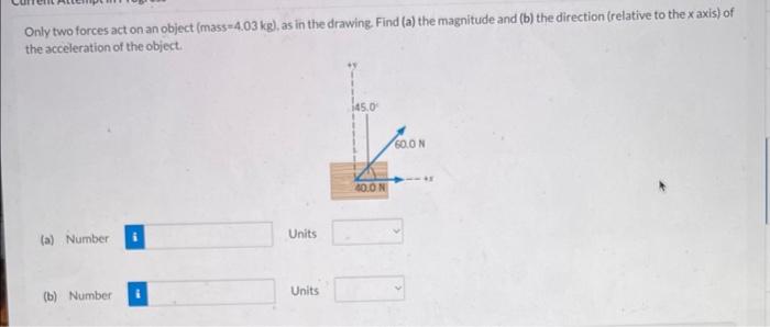 Solved Only two forces act on an object (mass =4.03 kg ), as | Chegg.com