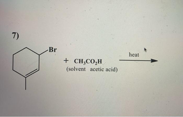 Solved 7) Br heat + CH3CO2H (solvent acetic acid) | Chegg.com