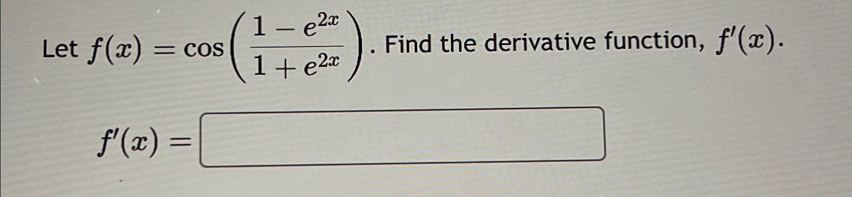 Solved Let f(x)=cos(1-e2x1+e2x). ﻿Find the derivative | Chegg.com