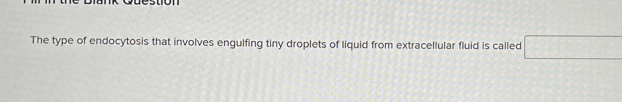 Solved The type of endocytosis that involves engulfing tiny | Chegg.com
