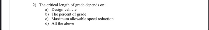 Solved 2) The critical length of grade depends on: a) Design | Chegg.com