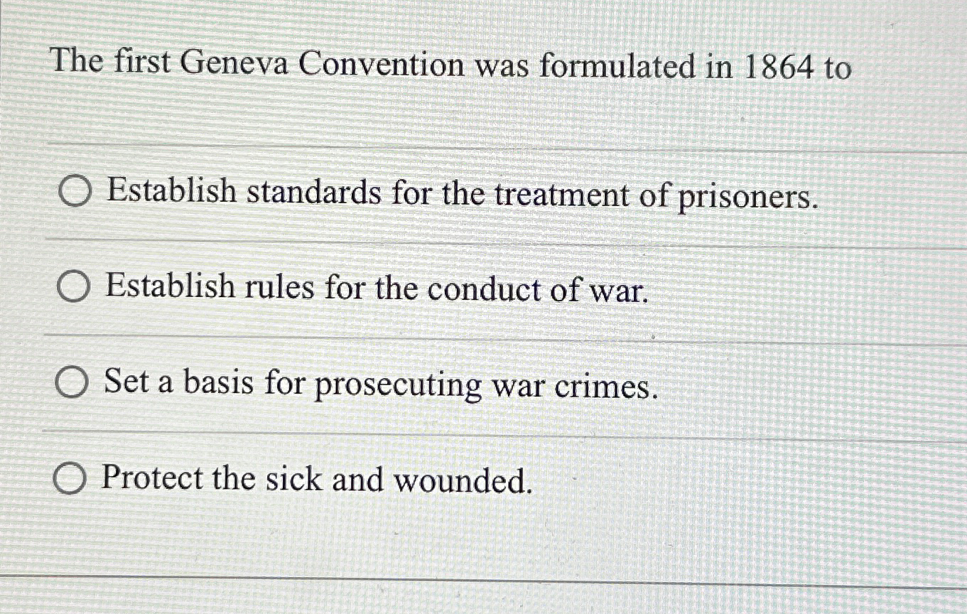Solved The first Geneva Convention was formulated in 1864 | Chegg.com