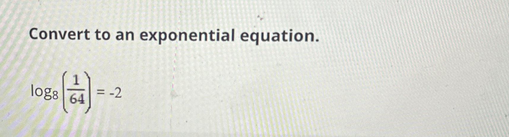 Solved Convert to an exponential equation.log8(164)=-2 | Chegg.com