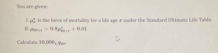 Solved You are given: I. μx∗ is the force of mortality for a | Chegg.com