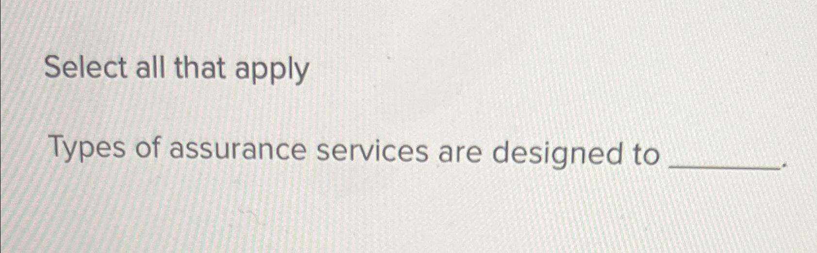 Solved Select all that applyTypes of assurance services are | Chegg.com