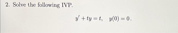 Solved 2. Solve the following IVP. y′+ty=t,y(0)=0 | Chegg.com