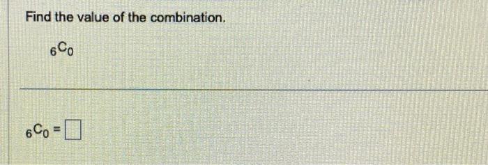 Solved Find the value of the combination. 6C0 6C0= | Chegg.com