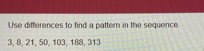 Solved Use differences to find a pattern in the sequence. | Chegg.com