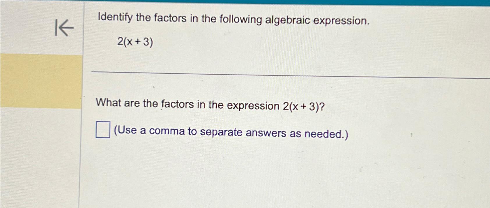 Solved Identify the factors in the following algebraic | Chegg.com
