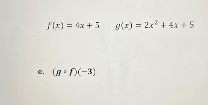 Solved f(x)=4x+5g(x)=2x2+4x+5 e. (g∘f)(−3) | Chegg.com