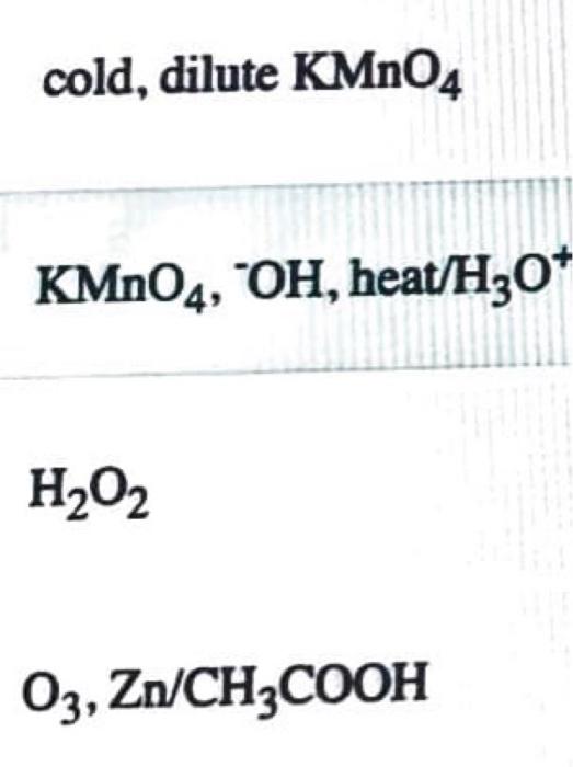 Solved cold, dilute KMnO4 KMnO4, OH, heat/H30* H2O2 03, | Chegg.com