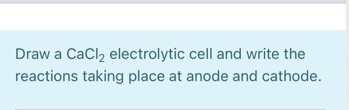 Solved Draw a CaCl2 electrolytic cell and write the | Chegg.com