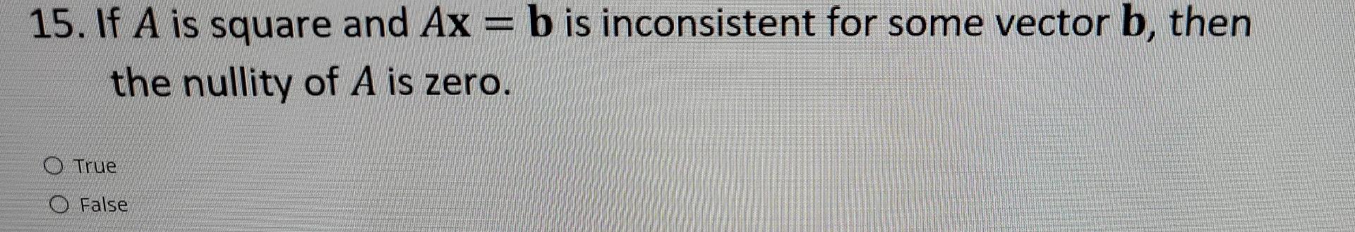 Solved 15. If A is square and Ax = b is inconsistent for | Chegg.com
