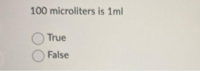 Solved 100 microliters is 1ml True False 1000 microliters | Chegg.com